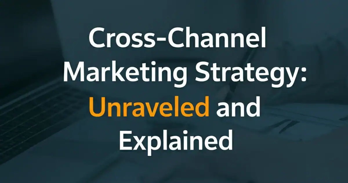 ** Cross-Channel Marketing Strategy: Unravel Your Digital Campaigns